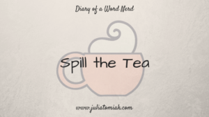 What It Means to "Spill the Tea" | Diary of a Word Nerd